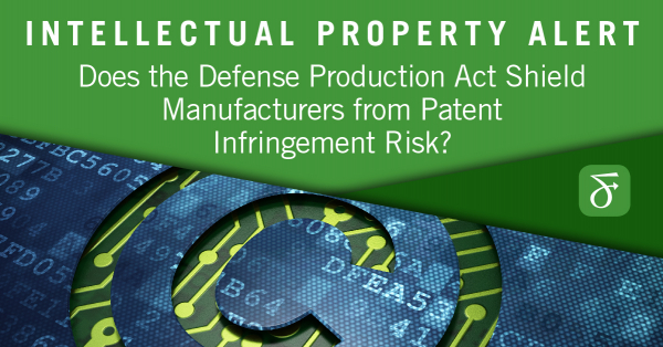 Does the Defense Production Act Shield Manufacturers from Patent ... Does the Defense Production Act Shield Manufacturers from Patent ...