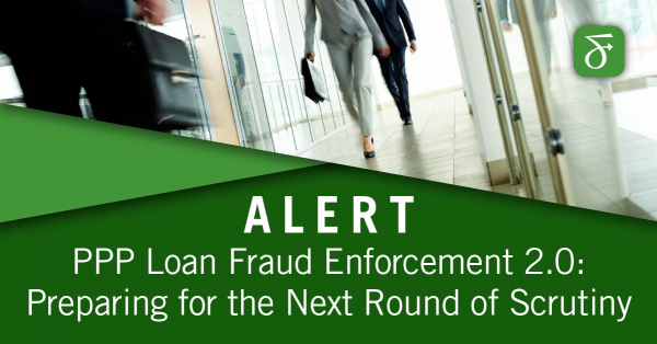 PPP Loan Fraud Enforcement 2.0: Preparing for the Next Round of Scrutiny