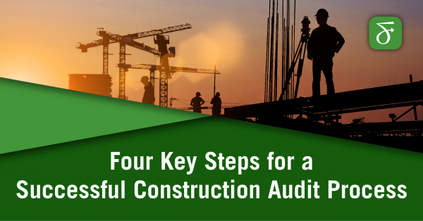 Four Key Steps for a Successful Construction Audit Process