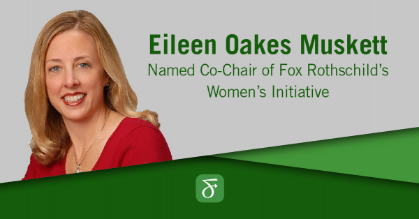 Eileen Oakes Muskett Named Co-Chair of Fox Rothschild’s Women’s Initiative