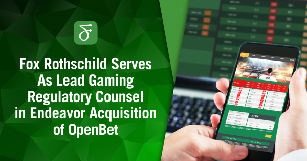 Fox Rothschild Serves As Lead Gaming Regulatory Counsel in Endeavor ...