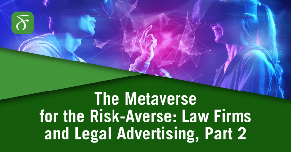 The Metaverse for the Risk-Averse: Law Firms and Legal Advertising, Part 2