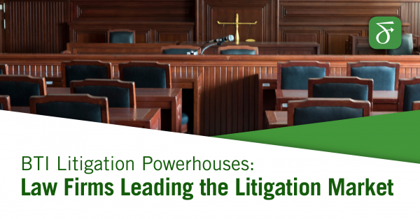 BTI Litigation Powerhouses: Law Firms Leading the Litigation Market