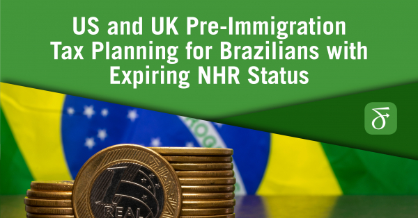 US and UK Pre-Immigration Tax Planning for Brazilians with Expiring NHR ...