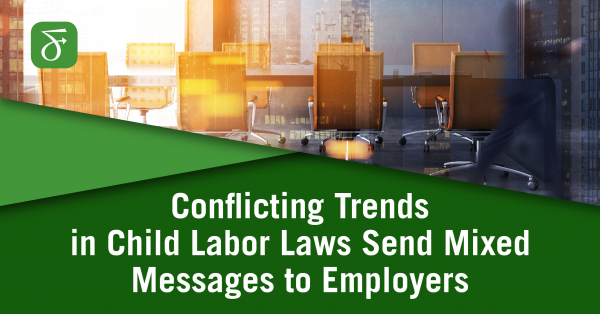 Conflicting Trends in Child Labor Laws Send Mixed Messages to Employers