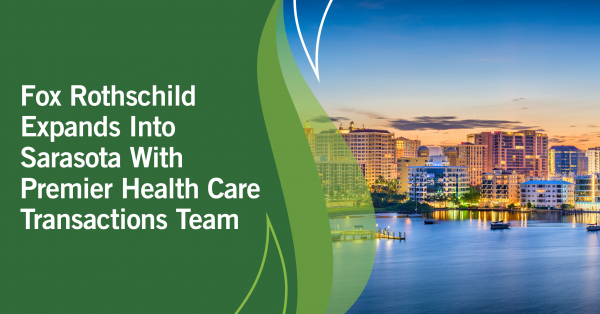 Fox Rothschild Expands Into Sarasota With Premier Health Care Transactions Team