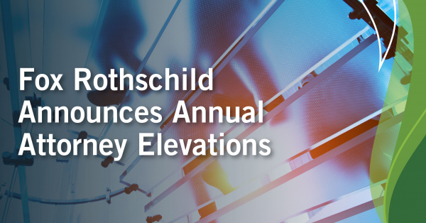 Fox Rothschild Announces Annual Attorney Elevations